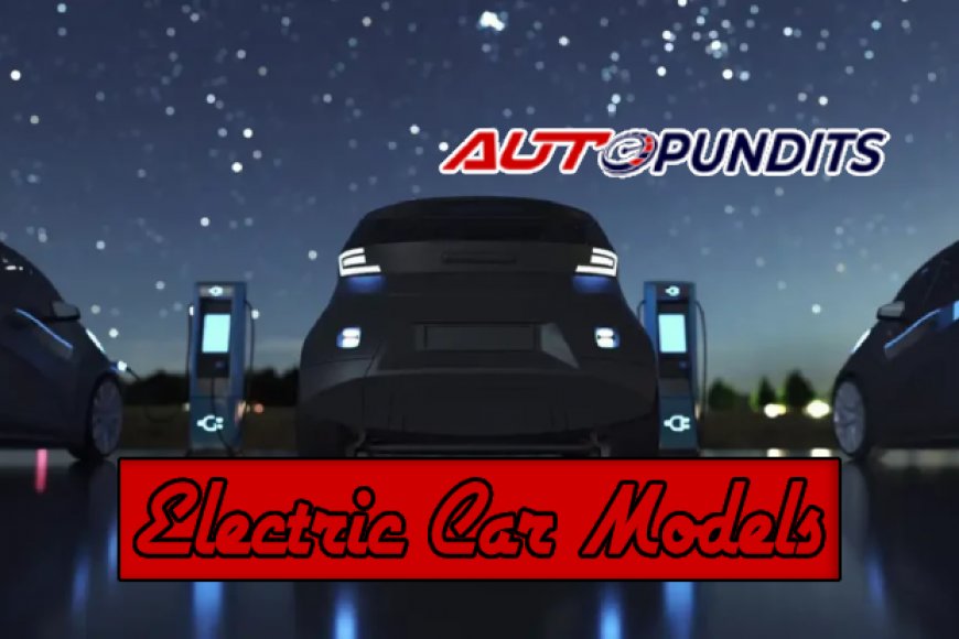 Comprehensive Guide to Electric Car Models | AutoPundits