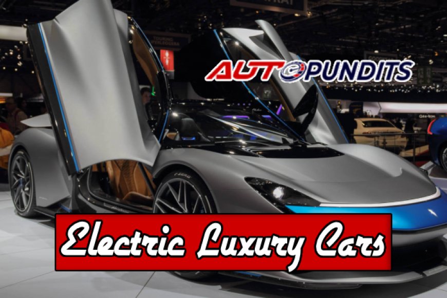 Electric Elegance on Wheels | Luxury EV Cars | AutoPundits