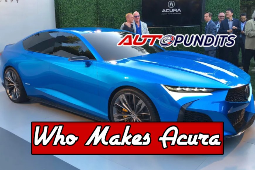 Who Makes Acura? Unveiling the Manufacturer | AutoPundits