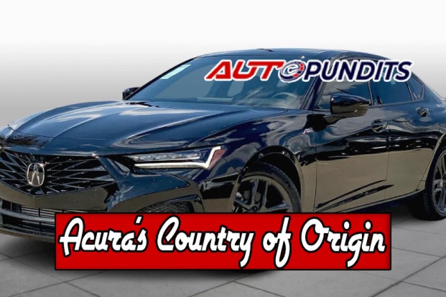 Discovering Acura's Country of Origin - Top 10 Facts